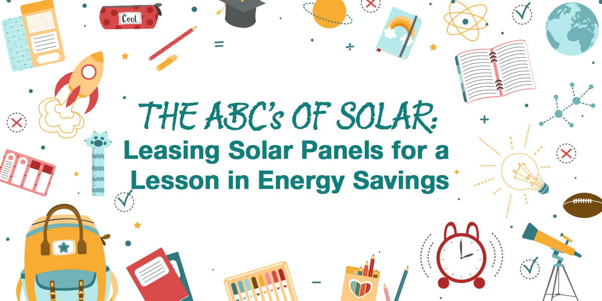 The ABCs of Solar: Leasing Solar Panels for a Lesson in Energy Savings